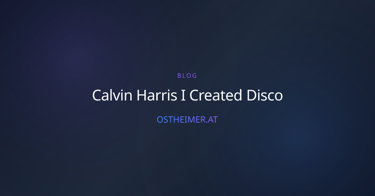 Calvin Harris – I Created Disco | Ostheimer.AT